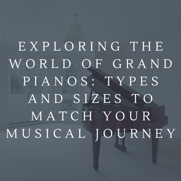 Exploring the World of Grand Pianos: Types and Sizes to Match Your Mus